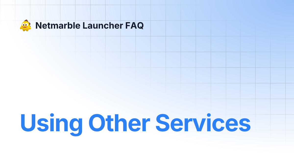 Using Other Services | Netmarble Launcher FAQ