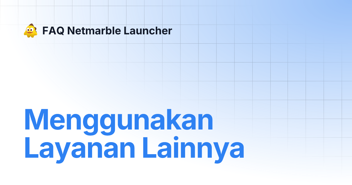 Menggunakan Layanan Lainnya | FAQ Netmarble Launcher