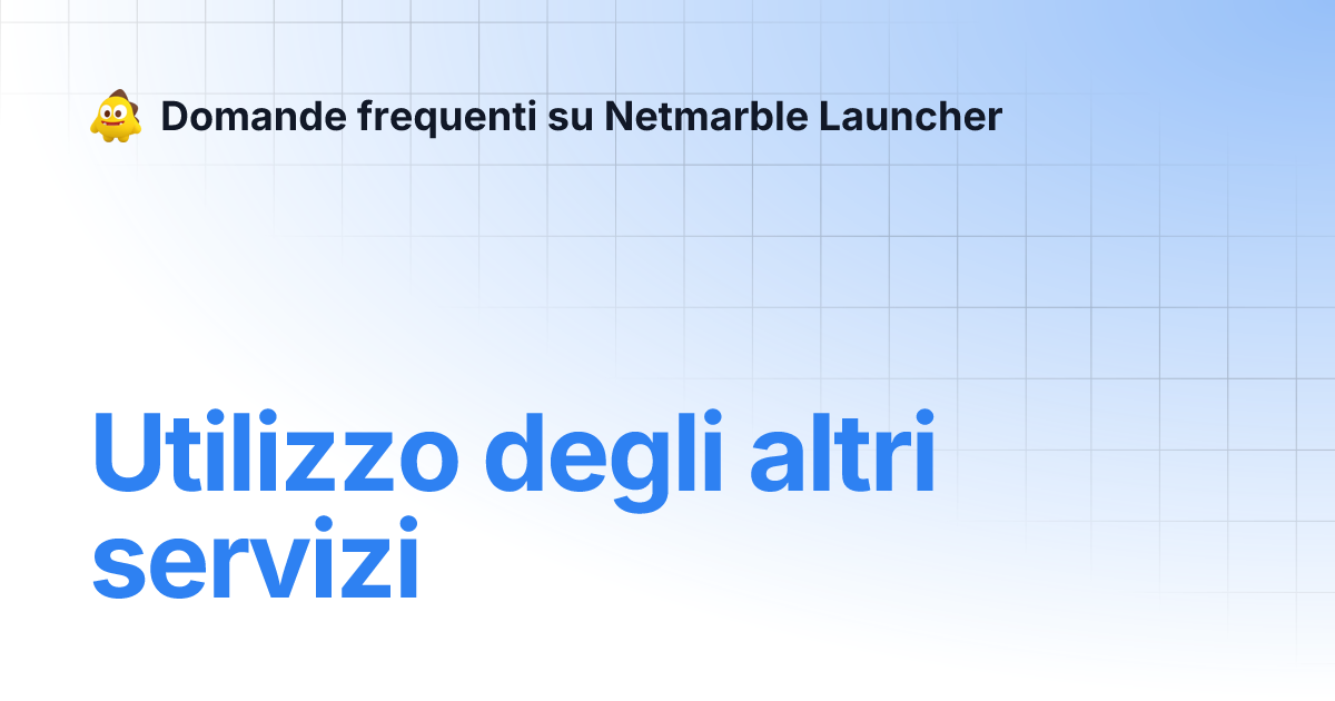 Utilizzo degli altri servizi | Domande frequenti su Netmarble Launcher