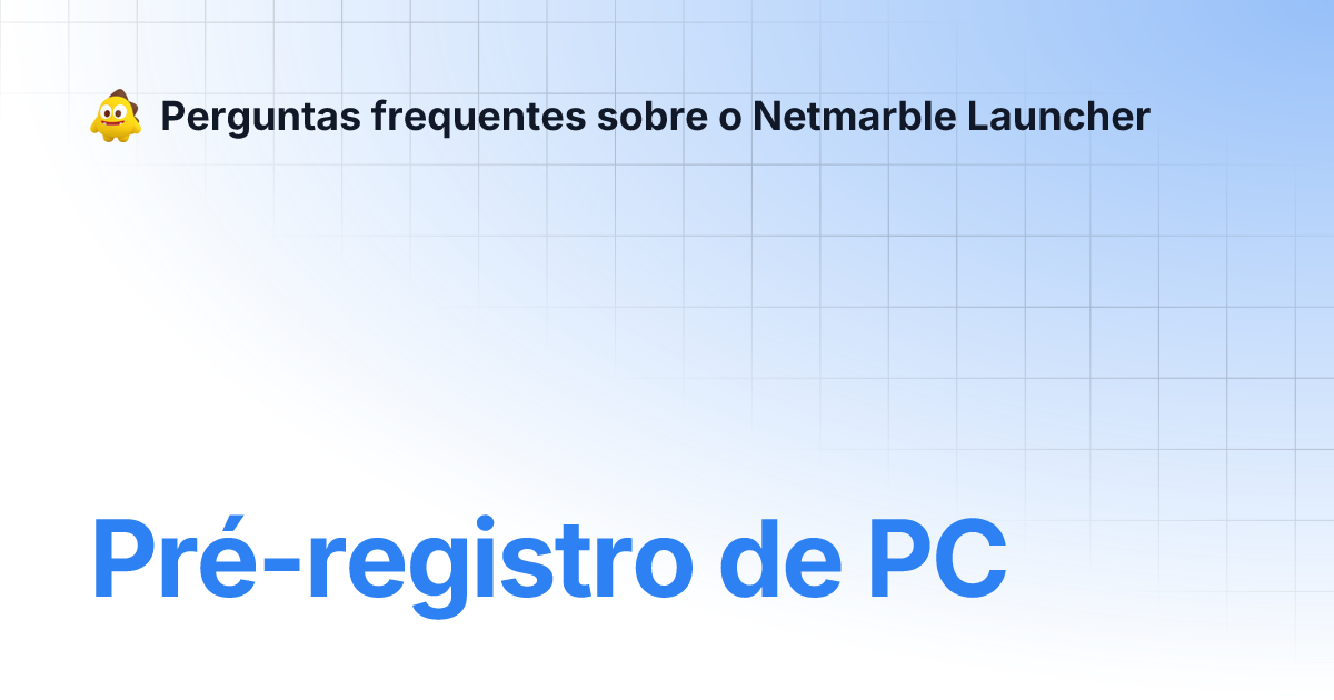 Pré-registro de PC | Perguntas frequentes sobre o Netmarble Launcher